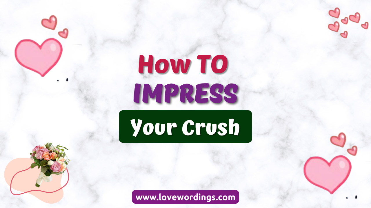How to Impress Your Crush: 10 Proven Ways